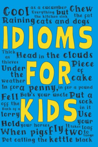 Idioms For Kids: The ultimate guide to common phrases, sayings and ...