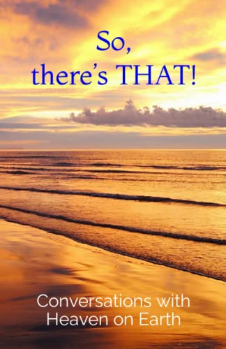 So, there’s THAT! by Conversations with Heaven on Earth | Goodreads