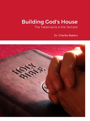 Building God's House: The Tabernacle & the Temple by Charles Babers ...