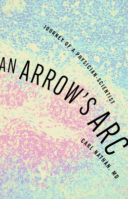 An Arrow's Arc: Journey of a Physician-Scientist by Carl Nathan | Goodreads