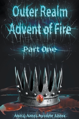 Outer Realm: Advent of Fire, Part One by Abdul-Azeez Ayodele Azeez ...