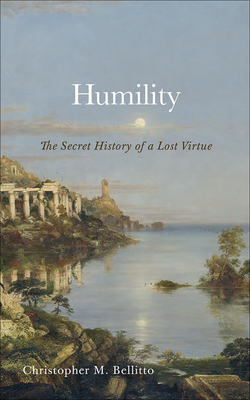 Humility: The Secret History of a Lost Virtue by Christopher M ...
