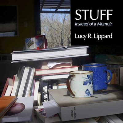 Stuff: Instead of a Memoir by Lucy R. Lippard | Goodreads