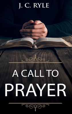 A Call to Prayer: Updated Edition and Study Guide by J.C. Ryle | Goodreads