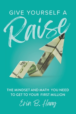 Give Yourself a Raise: The Mindset and Math You Need to Get to Your ...