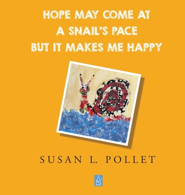 Hope May Come at a Snail's Pace But It Makes Me Happy by Susan L Pollet ...