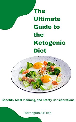 The Ultimate Guide to the Ketogenic Diet: Benefits, Meal Planning, and Safety Considerations ...