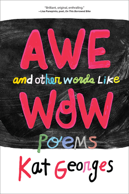 Awe and Other Words Like Wow: Poems by Kat Georges | Goodreads