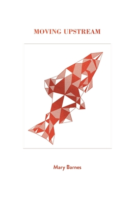 Moving Upstream by Mary Barnes | Goodreads