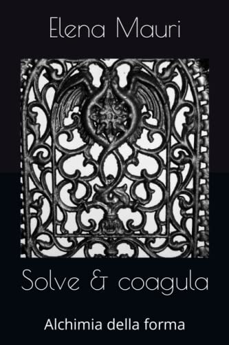 Solve & coagula: Alchimia della forma by Elena Mauri | Goodreads