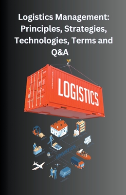 Logistics Management: Principles, Strategies, Technologies, Terms, and ...