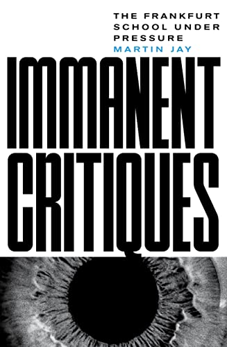 Immanent Critiques: The Frankfurt School under Pressure by Martin Jay ...