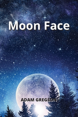 Moon Face by Adam Gregson | Goodreads