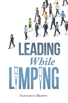Leading While Limping by Santarvis Brown | Goodreads