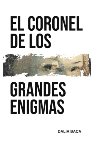 El coronel de los grandes enigmas (Spanish Edition) by Dalia Baca ...