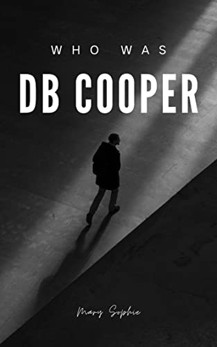 Who Was D.B. Cooper? The Mystery of D.B. Cooper by Mary Sophie | Goodreads