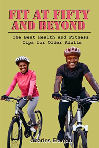 Fit at Fifty And Beyond: The Best Health and Fitness Tips for Older ...