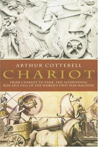 Chariot: From Chariot to Tank, the Astounding Rise of the World's First ...