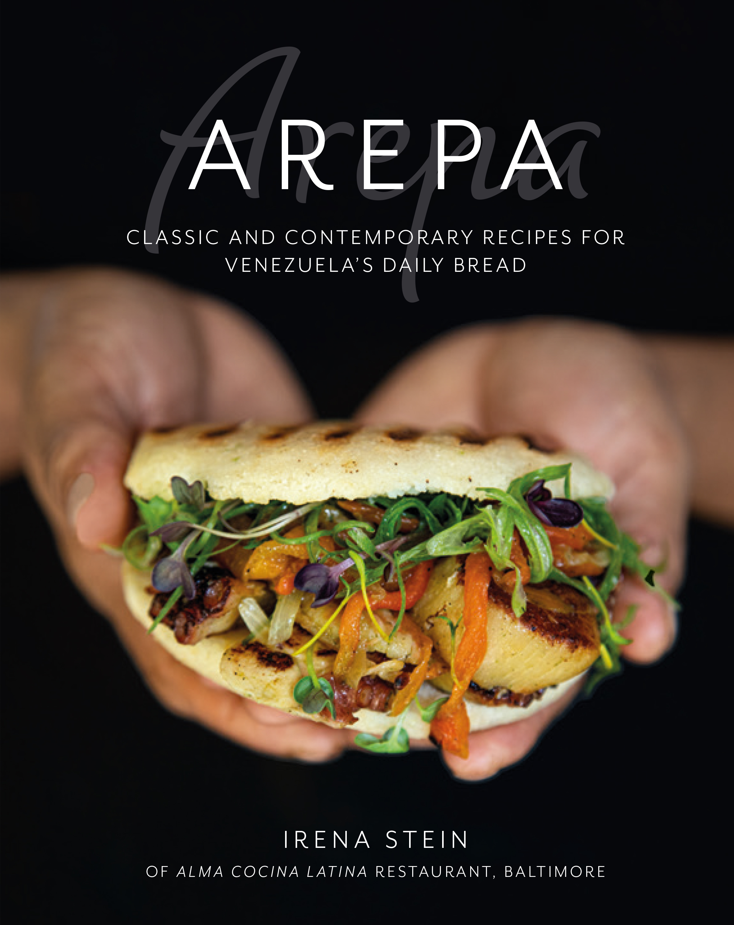 Arepa: Classic & contemporary recipes for Venezuela's daily bread by ...