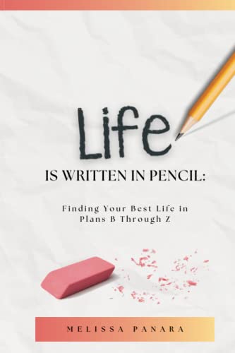 Life is Written in Pencil: Finding Your Best Life in Plans B through Z ...
