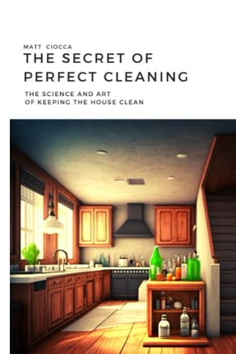 THE SECRET OF PERFECT CLEANING: THE SCIENCE AND ART OF KEEPING THE ...