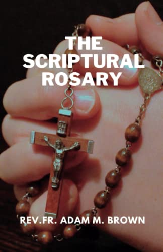 THE SCRIPTURAL ROSARY: A PRAYERFUL MEDITATION GUIDE TO THE ROSARY by ...