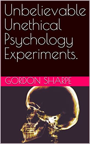 Unethical Psychology Experiments. by Gordon Sharpe | Goodreads