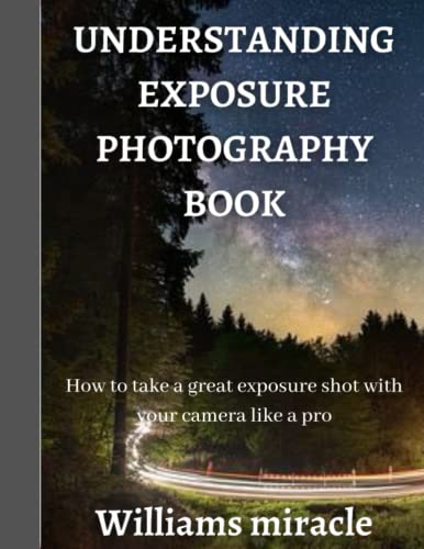 UNDERSTANDING EXPOSURE PHOTOGRAPHY BOOK: How to take a great exposure ...