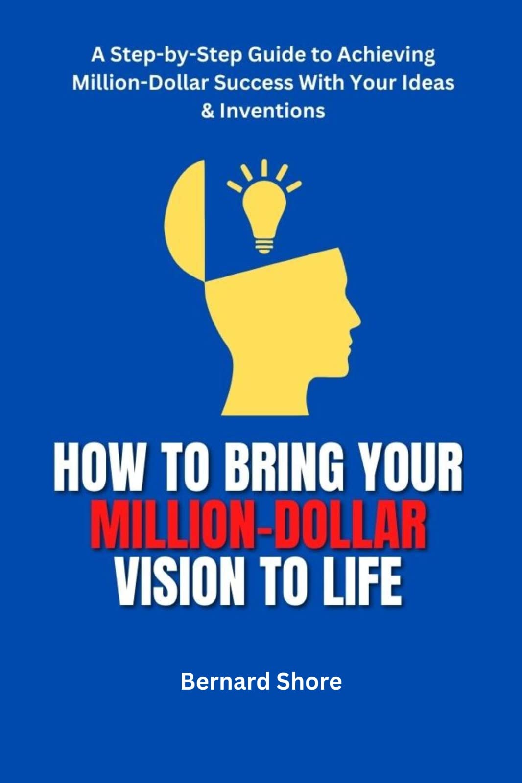 HOW TO BRING YOUR MILLION-DOLLAR VISION TO LIFE: A Step-by-Step Guide ...