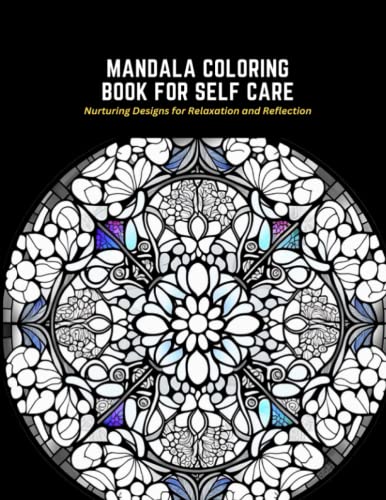 Mandala Coloring Book for Self Care: Nurturing Designs for Relaxation ...