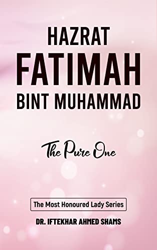 Hazrat Fatimah Bint Muhammad: The Pure One by Dr. Iftekhar Ahmed Shams | Goodreads