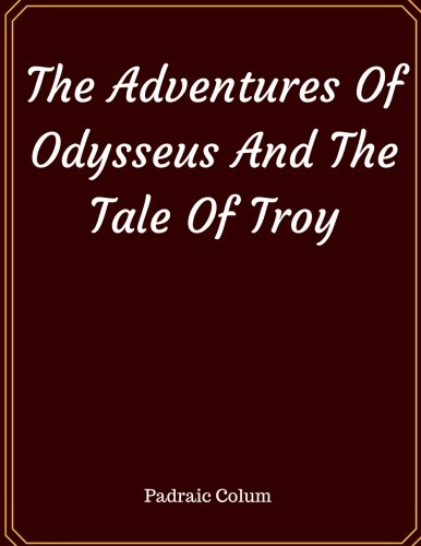 The Adventures Of Odysseus And The Tale Of Troy by Padraic Colum ...