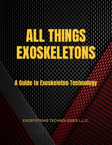 ALL THINGS EXOSKELETONS: A Guide to Exoskeleton Technology by R Simmons ...