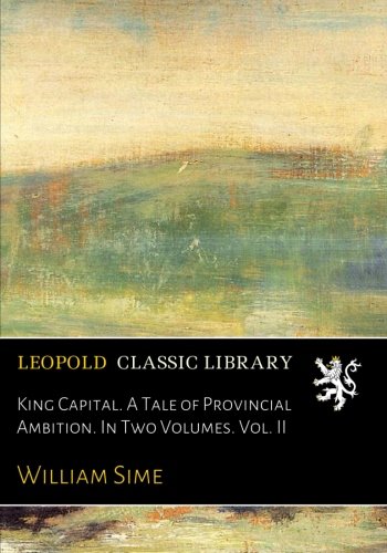 King Capital. A Tale of Provincial Ambition. In Two Volumes. Vol. II by ...