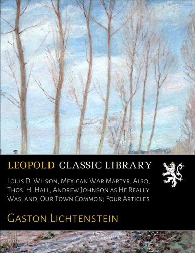 Louis D. Wilson, Mexican War Martyr, Also, Thos. H. Hall, Andrew ...
