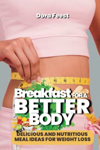 Breakfast for a Better Body: Delicious and Nutritious Meal Ideas for ...