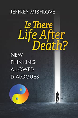 New Thinking Allowed Dialogues: Is There Life After Death? by Jeffrey ...