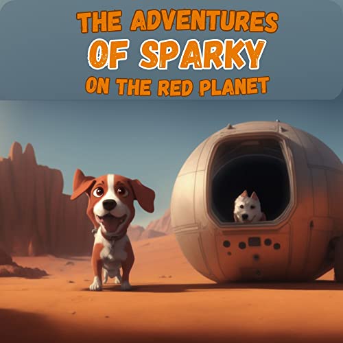 The Adventures of Sparky on the Red Planet: Sparky and his friends save ...