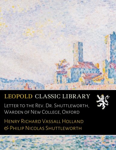 Letter to the Rev. Dr. Shuttleworth, Warden of New College, Oxford by ...