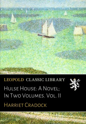 Hulse House: A Novel; In Two Volumes. Vol. II by Harriet Cradock ...