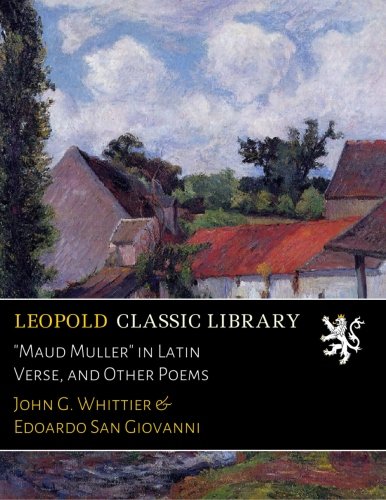 "Maud Muller" in Latin Verse, and Other Poems by John G. Whittier ...