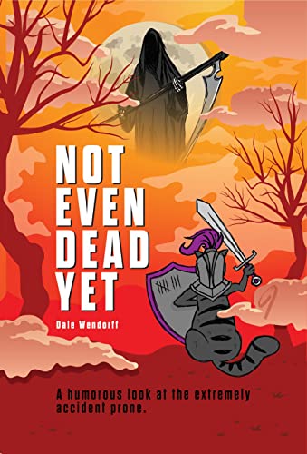 Not Even Dead Yet: A True Story by Dale Wendorff | Goodreads