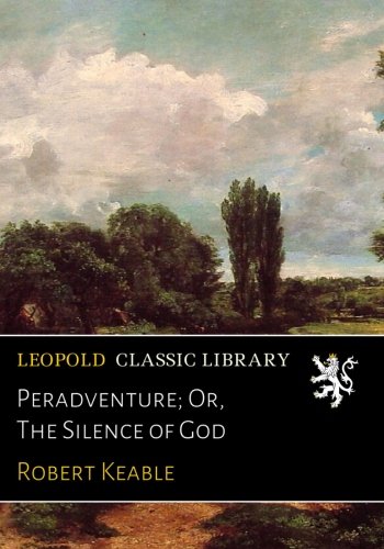 Peradventure; Or, The Silence of God by Robert Keable | Goodreads