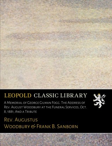 A Memorial of George Gilman Fogg. The Address of Rev. August Woodbury ...