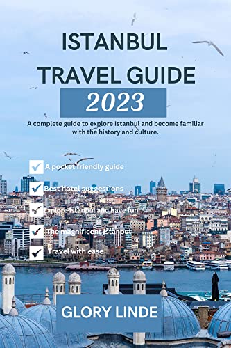 ISTANBUL TRAVEL GUIDE 2023: A complete guide to explore Istanbul and ...
