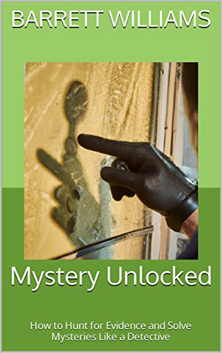 Mystery Unlocked: How to Hunt for Evidence and Solve Mysteries Like a ...