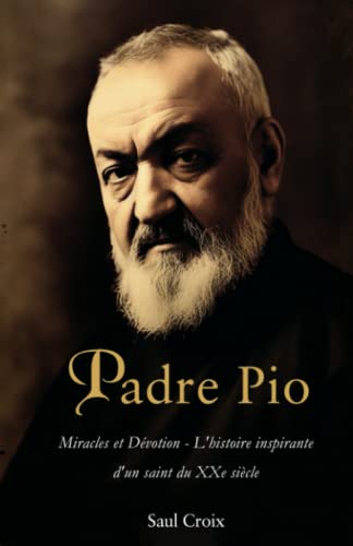 Padre Pio: Miracles et Dévotion - L'histoire inspirante d'un saint du ...
