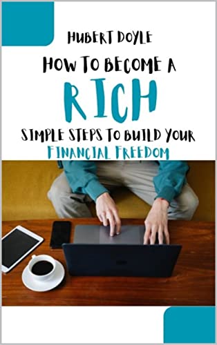 HOW TO BECOME A RICH: SIMPLE STEPS TO BUILD YOUR FINANCIAL FREEDOM by ...