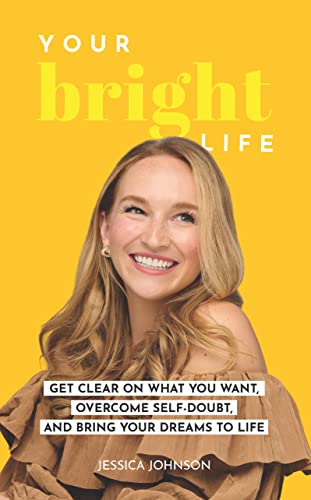 Your Bright Life: Get Clear on What You Want, Overcome Self-Doubt, and ...