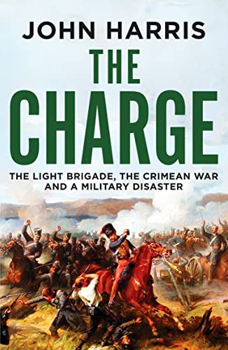 The Charge: The Light Brigade, the Crimean War and a Military Disaster ...